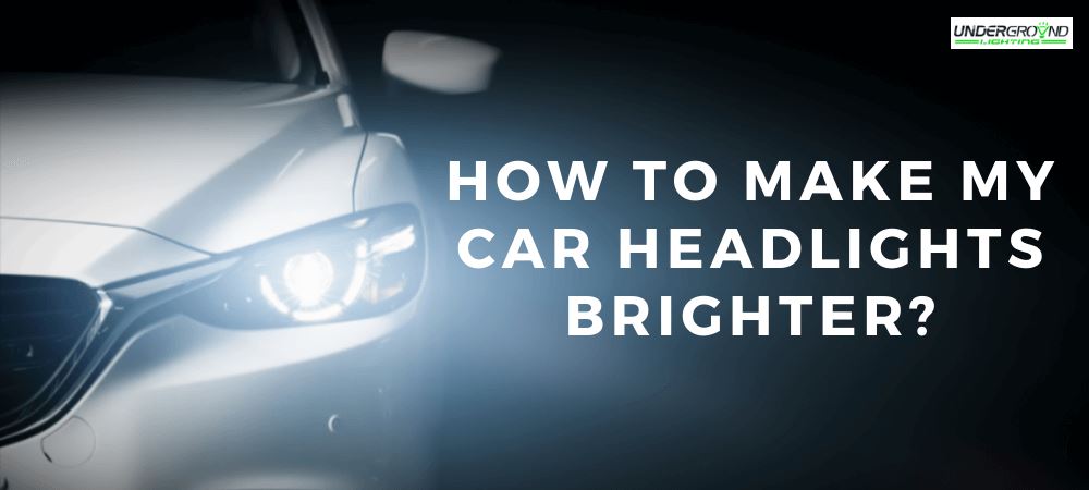 Boost Headlight Brightness Tips | Underground Lighting